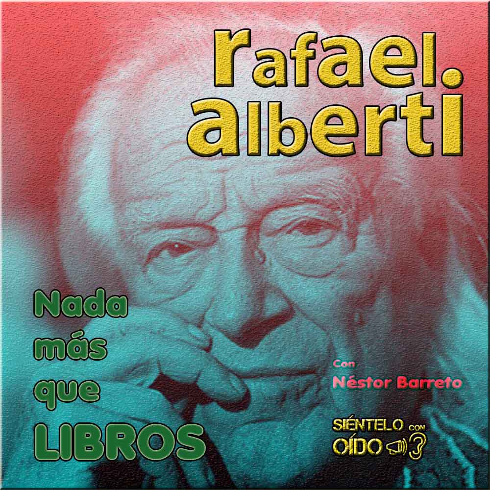 Nada más que libros – Rafael Alberti | Sientelo con oido