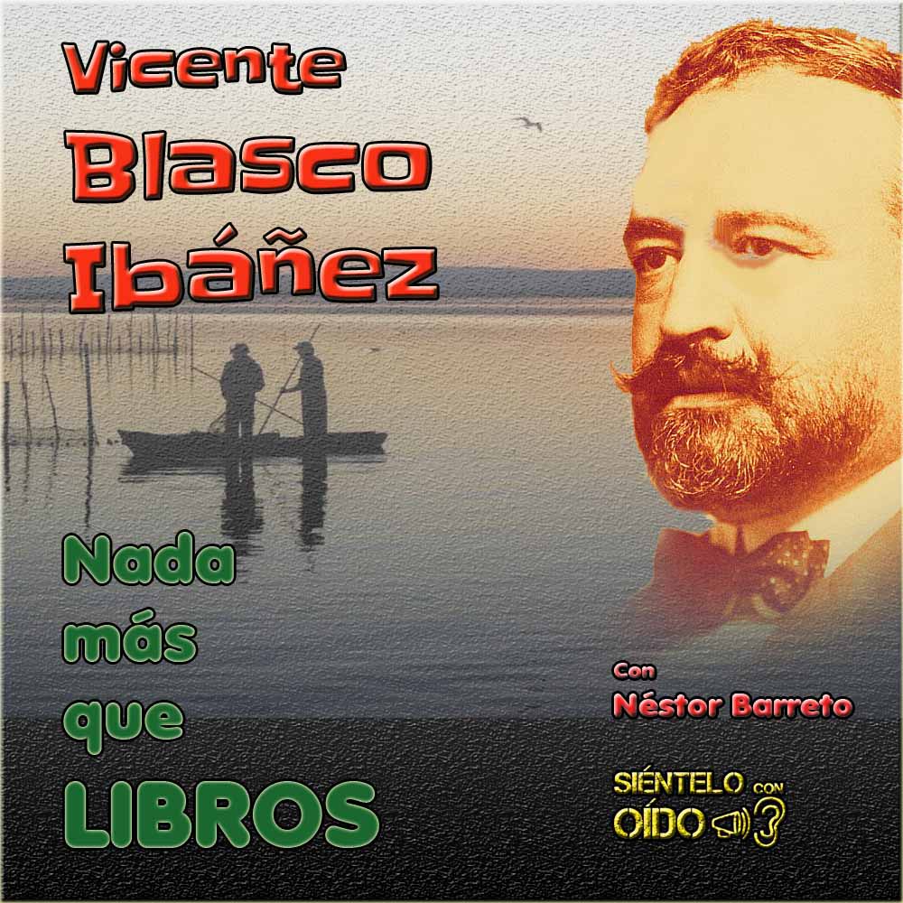 Nada más que libros – Vicente Blasco Ibáñez | Sientelo con oido